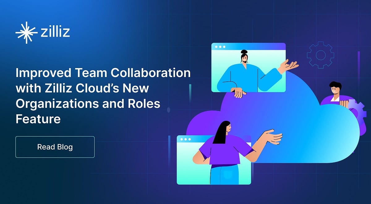 Improved Team Collaboration with Zilliz Cloud’s New Organizations and Roles Feature | by Zilliz ...