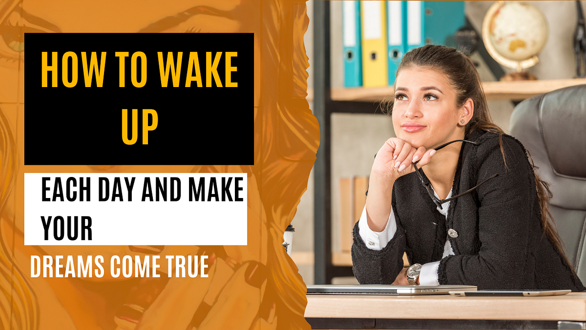 How To Wake Up Each Day And Make Your Dreams Come True - Smarticlehub ...
