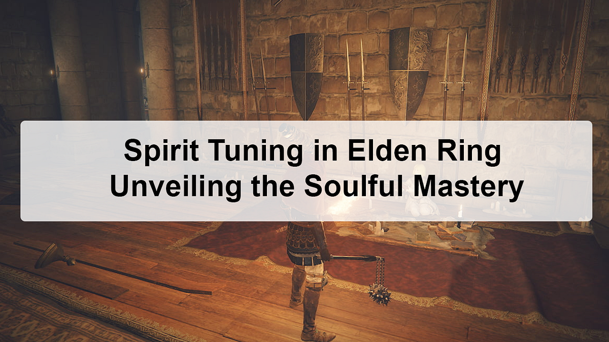 Spirit Tuning in Elden Ring: Unveiling the Soulful Mastery | by ...