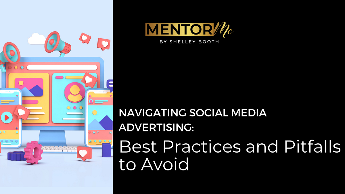 Navigating Social Media Advertising: Best Practices and Pitfalls to ...