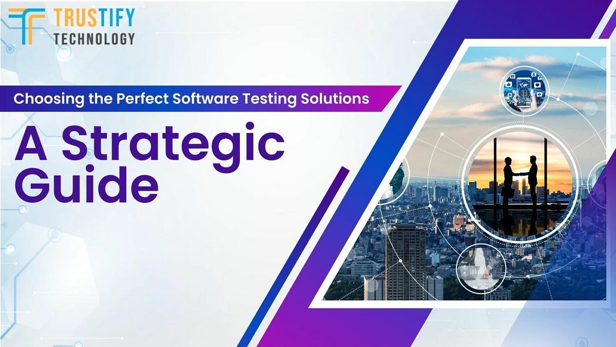 Choosing the Perfect Software Testing Solutions: A Strategic Guide | by ...