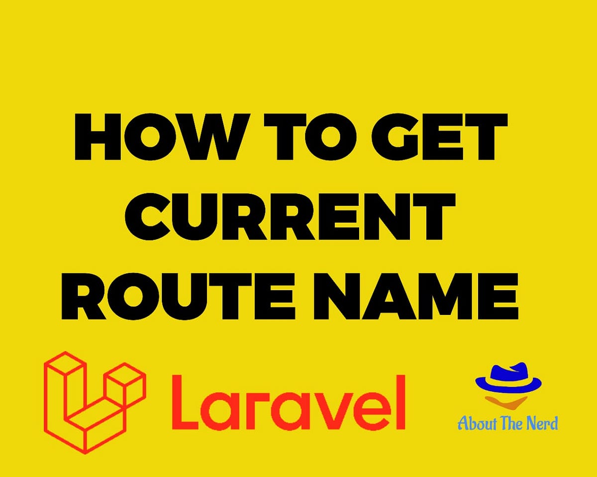 How To Get Current Route Name In Laravel By About The Nerd Medium 7150