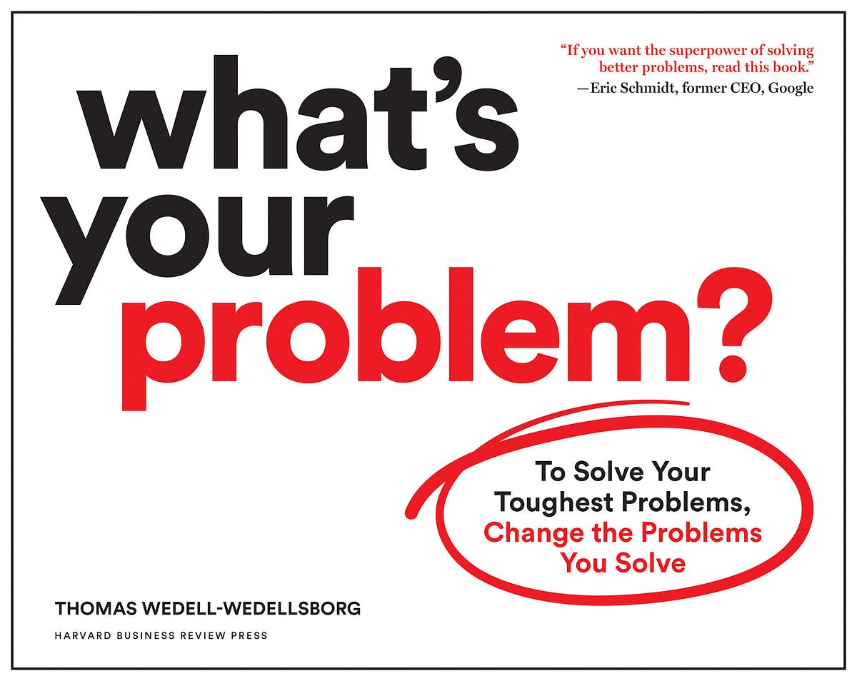 What’s Your Problem? To Solve Your Toughest Problems, Change the ...