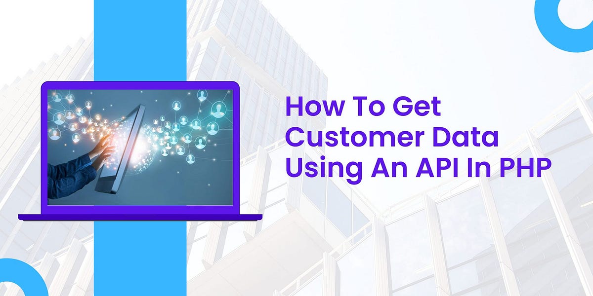 How To Get Customer Data Using An API In PHP | by TheStartupFounder.com ...
