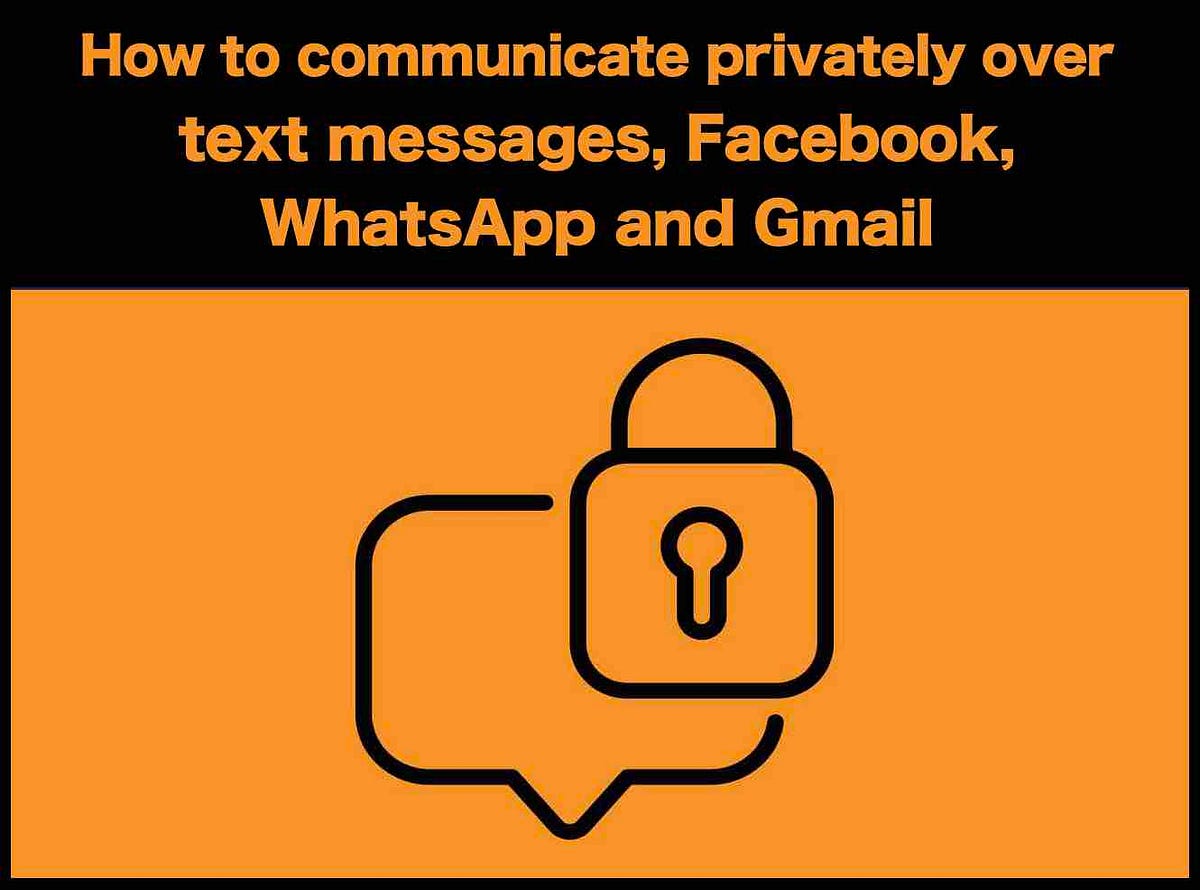 How to communicate privately over text messages, Facebook, WhatsApp and ...