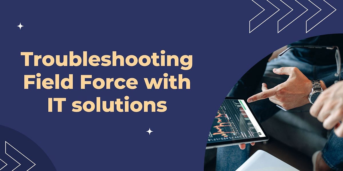 Troubleshooting Field Force with IT Solutions | by Sarah | Jul, 2023 ...