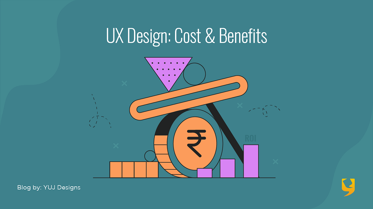 Cost & Benefits of UX Design. A pivotal topic of discussion in every ...