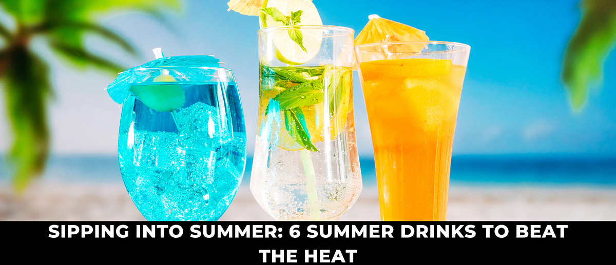 6 SUMMER DRINKS TO BEAT THE HEAT. Summer is upon us, and what better ...