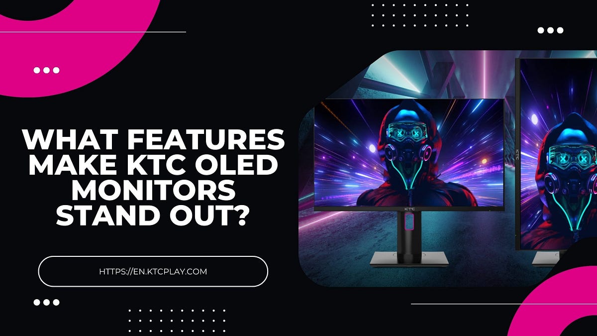 What Features Make KTC OLED Monitors Stand Out? | by Ktcplay | Medium