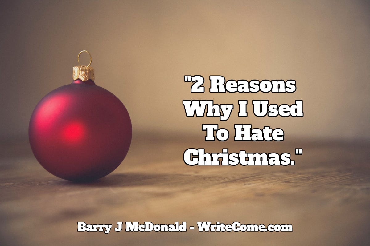 2 Reasons Why I Used To Hate Christmas | by Barry J McDonald | Medium