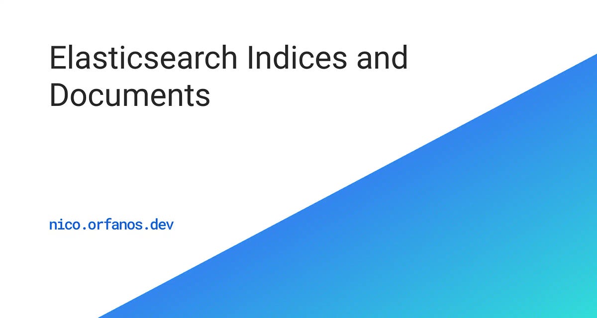 Elasticsearch Indices and Documents | by Nico Orfanos | Medium