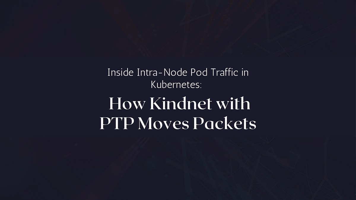 Inside Intra-Node Pod Traffic in Kubernetes: How Kindnet with PTP Moves ...