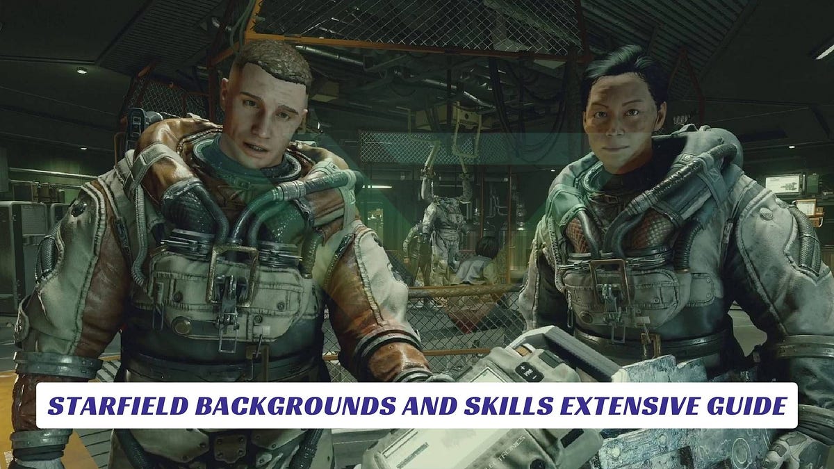 Starfield Backgrounds and Skills Extensive Guide | by Lawod | Sep, 2023 ...
