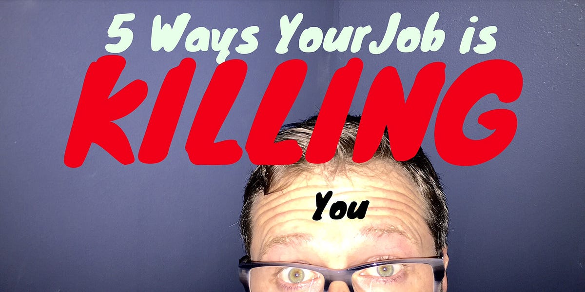5 Ways Your Job is Killing You. My success is directly related to… | by ...