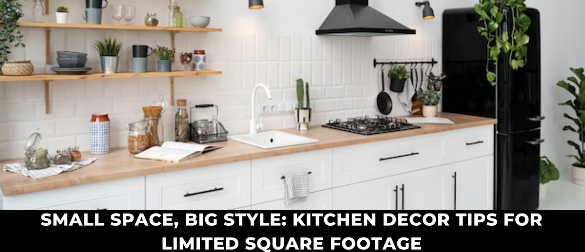 SMALL SPACE, BIG STYLE: KITCHEN DECOR TIPS FOR LIMITED SQUARE FOOTAGE ...