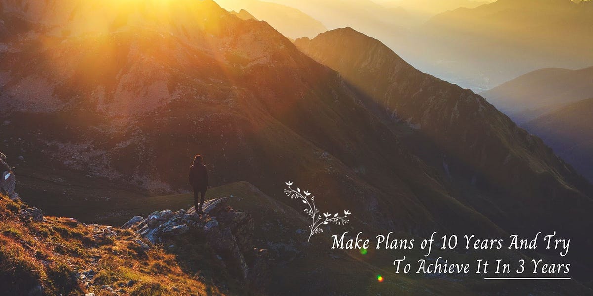 Make Plans of 10 Years And Try To Achieve It In 3 Years | by Kunal ...