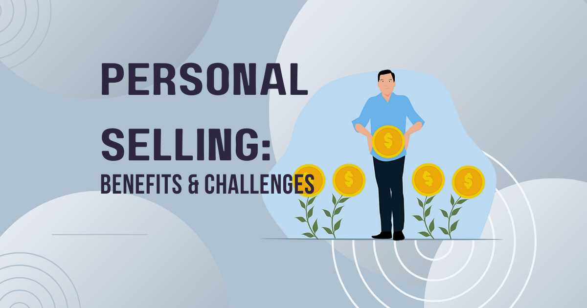 Personal Selling: Benefits and Challenges of Building Relationships and ...