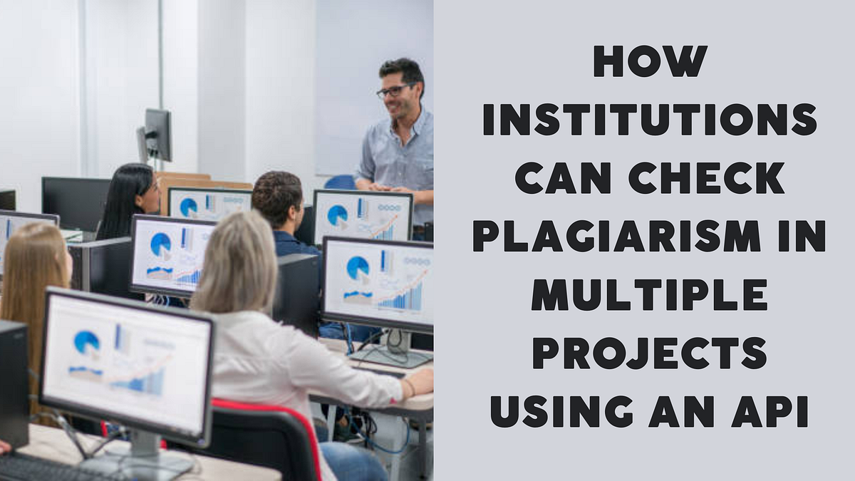 How Institutions Can Check Plagiarism In Multiple Projects Using An API | by TheStartupFounder ...