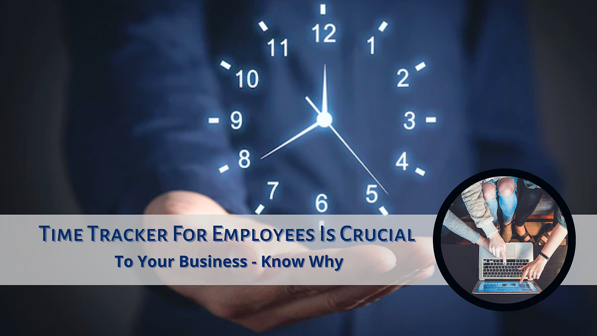 Time Tracker For Employees Is Crucial To Your Business Know Why | by ...