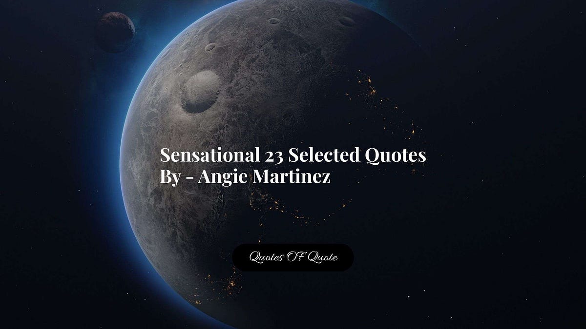 Sensational 23 Selected Quotes By — Angie Martinez — Quotes OF Quote ...
