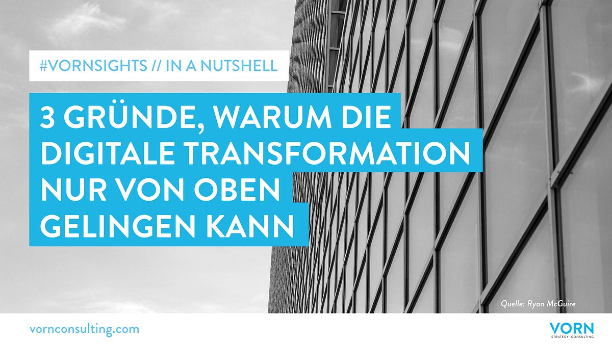 Drei Gründe, warum die digitale Transformation nur von oben gelingen kann | by VORN Strategy ...