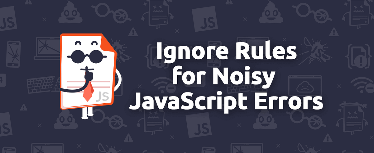 Powerful Ignore Rules for Noisy JavaScript Errors | by Todd H. Gardner | TrackJS | Medium