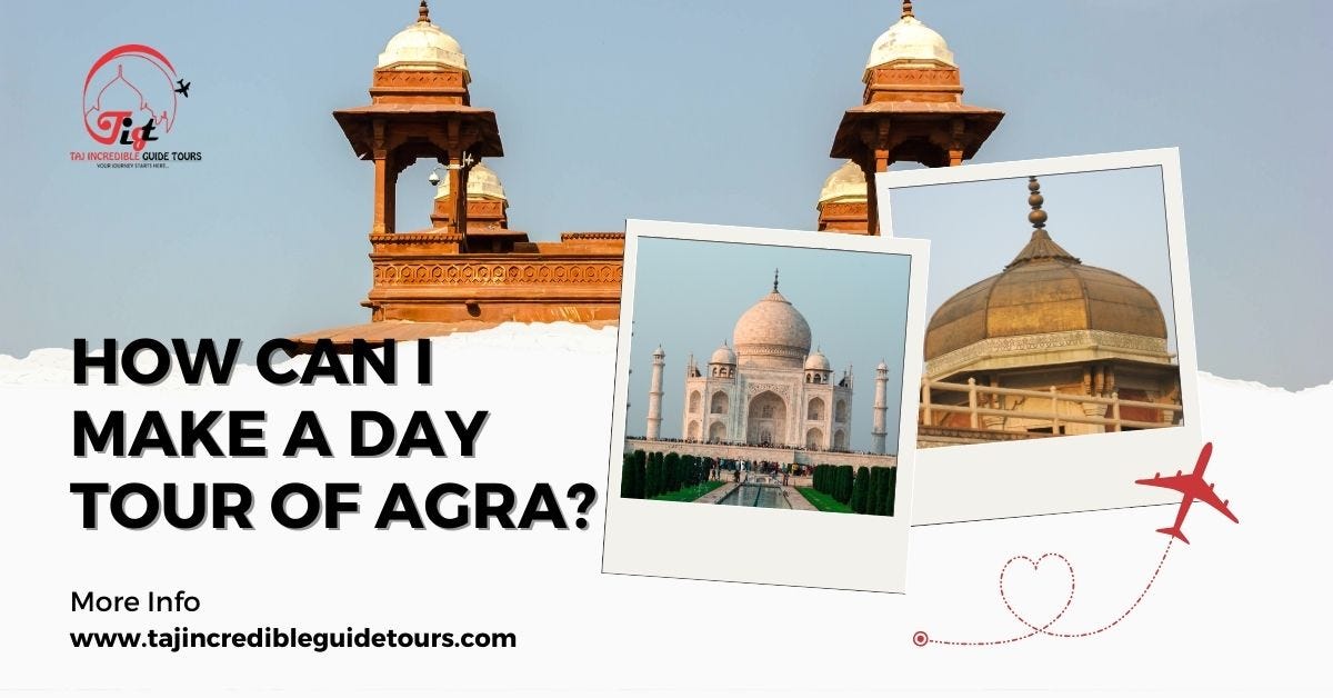 How Can I Make a Day Tour of Agra? | by Tajincredibleguidetours | Medium