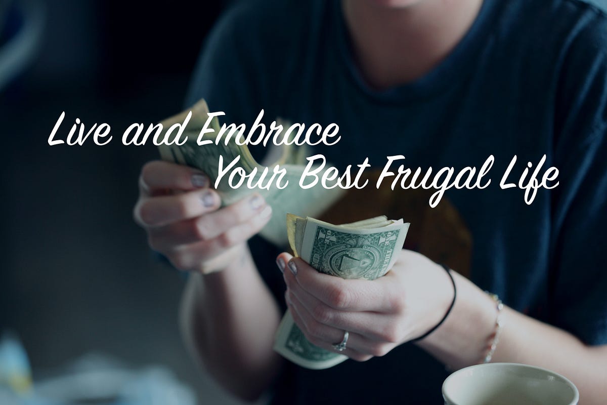 Live and Embrace Your Best Frugal Life | by Robert Marullo | Medium