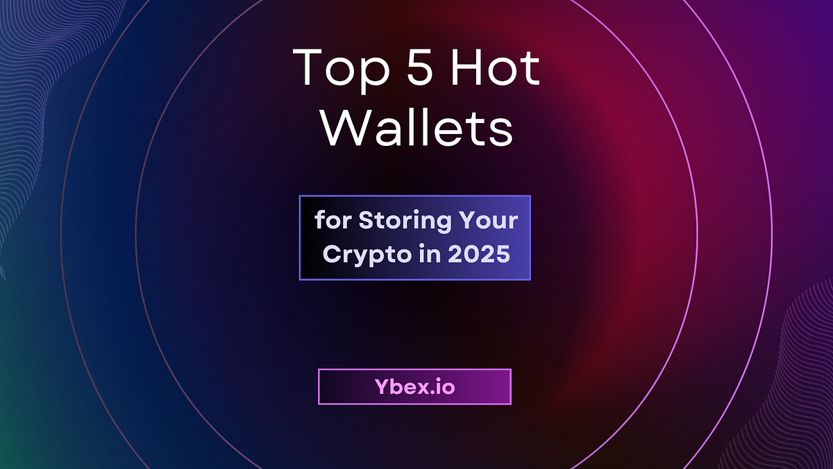 Top 5 Hot Wallets for Storing Your Crypto in 2025 | by ybex.io | Jul ...