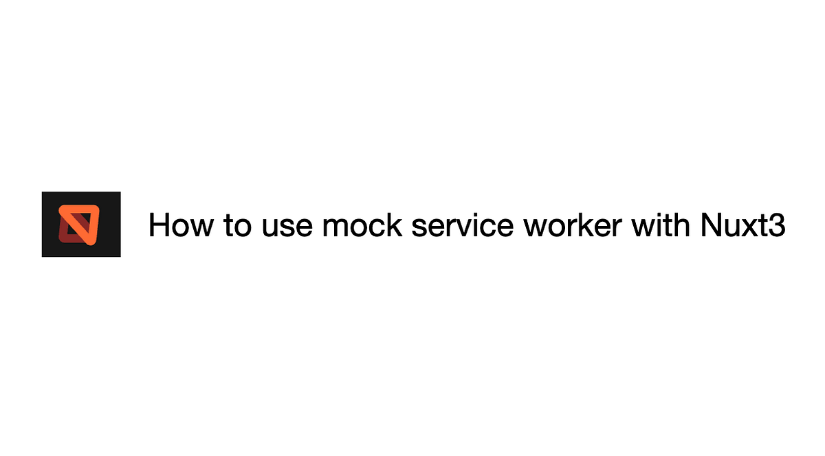 How to use mock service worker with nuxt3 | by Kyosuke Ito | Dev Genius
