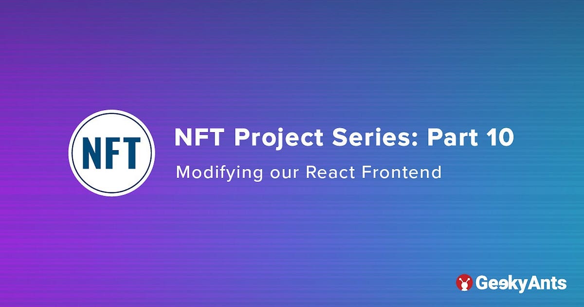 NFT Project Series Part 10: Modifying our React Frontend | by GeekyAnts | The GeekyAnts Blog