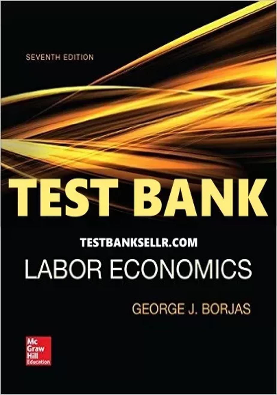 Test Bank for Labor Economics 7th Edition George Borjas - Test bnk - Medium