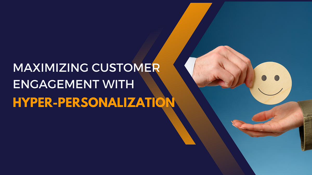 Maximizing Customer Engagement with Hyper-Personalization Techniques ...