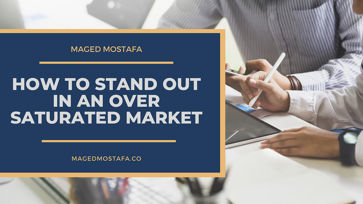 How to Stand Out in an Over Saturated Market | by Maged Mostafa | Medium
