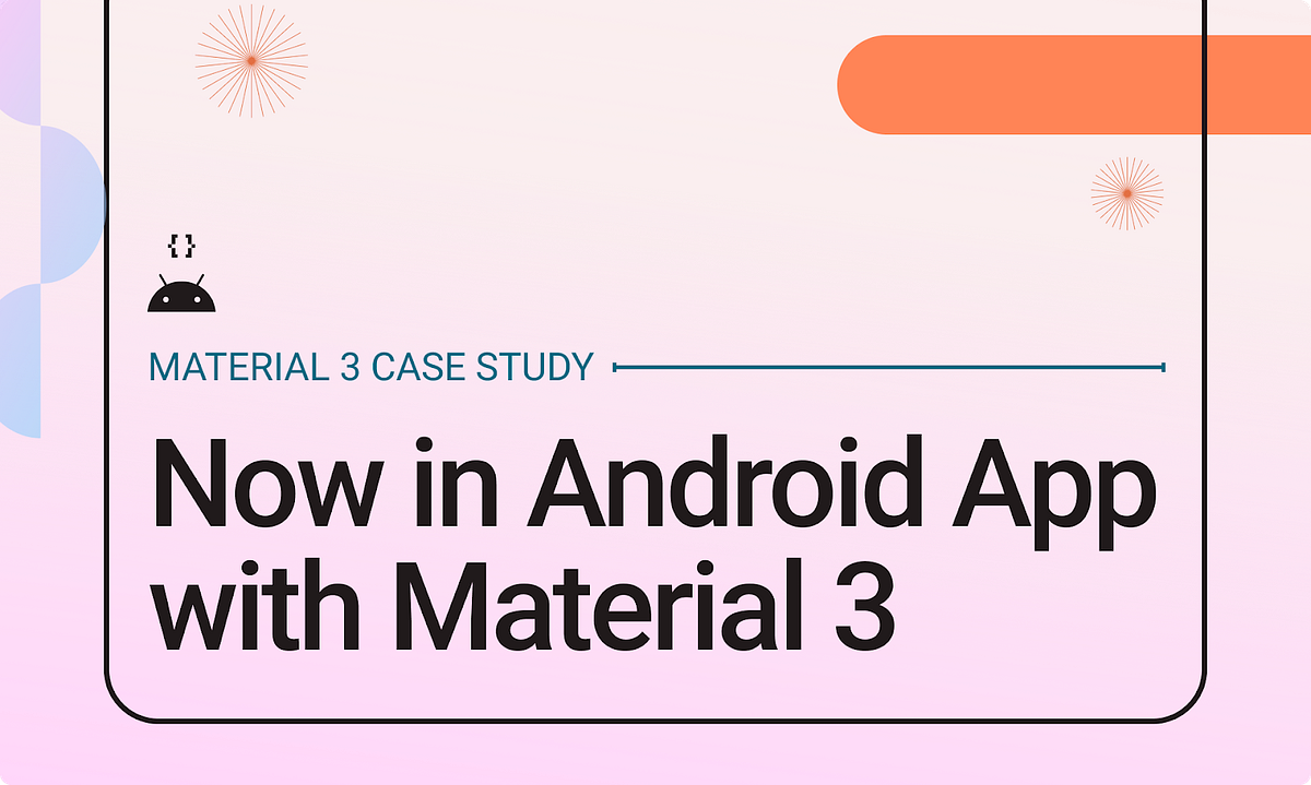 Now in Android: a Material 3 case study | by Manda Edling | Android Developers | Medium