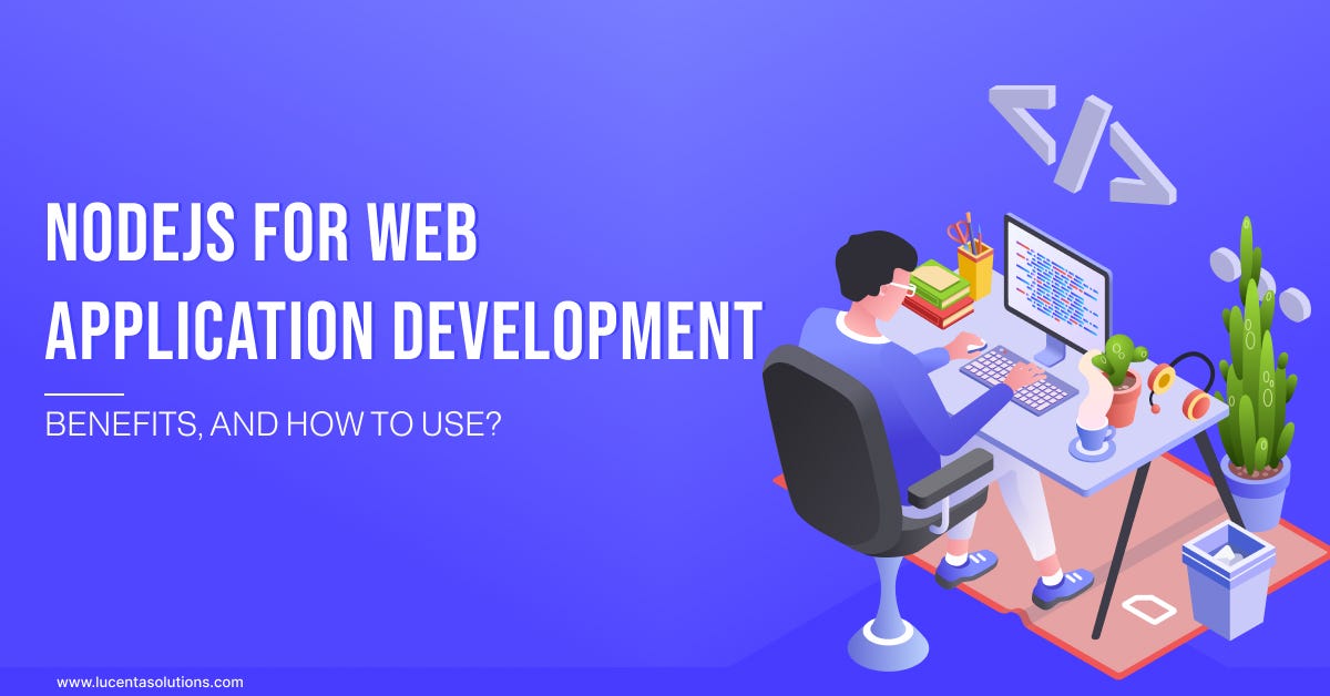 NodeJS for Web Application Development: Benefits & Use | by Lucentasolutions | Aug, 2023 | Medium