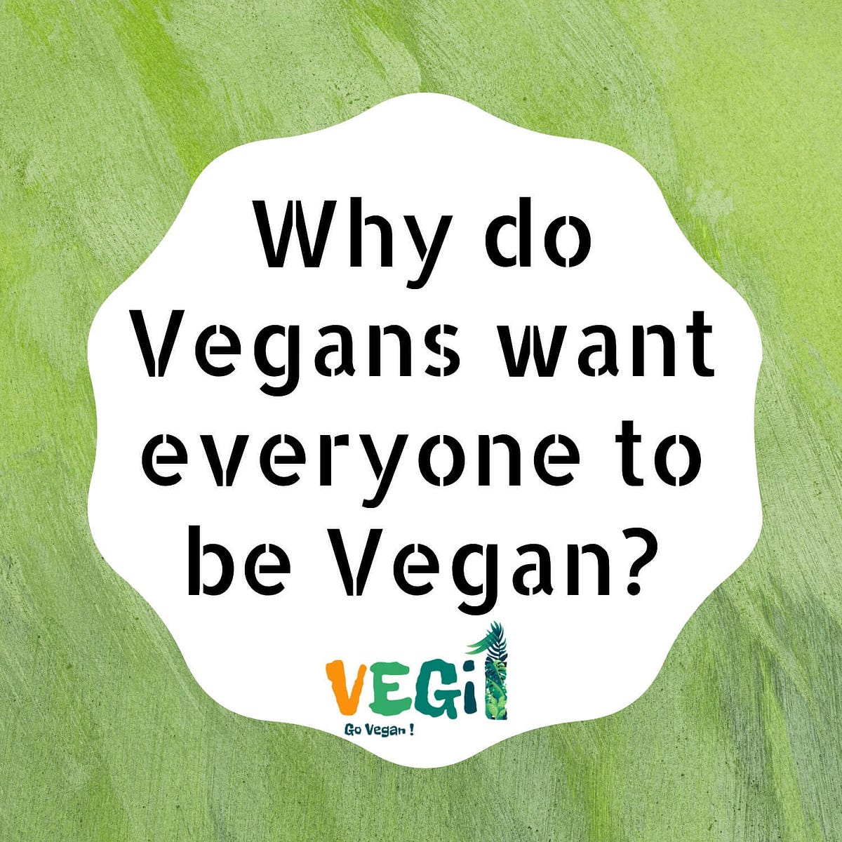 Why do vegans want everyone to be vegan? | by 🌱VEGi1 - Veganism Online ...