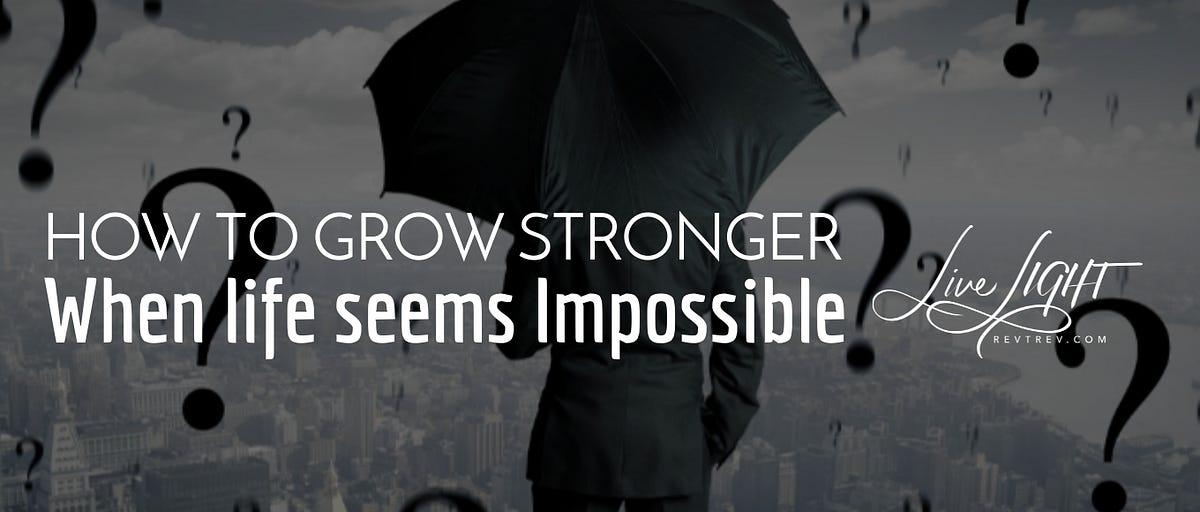 How to grow stronger when life seems impossible | by Trevor Lund | Nov ...