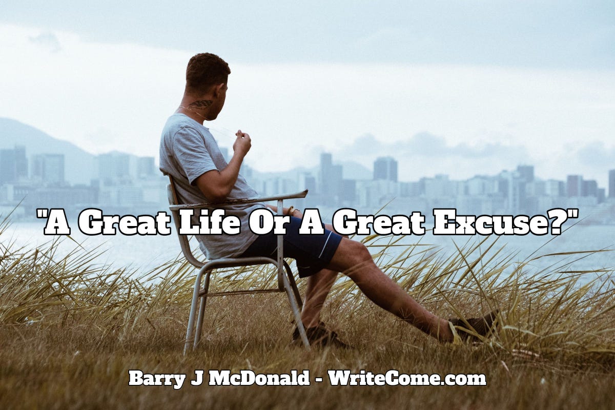 A Great Life Or A Great Excuse?. …right now you can have a great life ...
