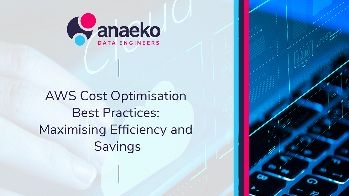 AWS Cost Optimisation Best Practices: Maximising Efficiency and Savings ...