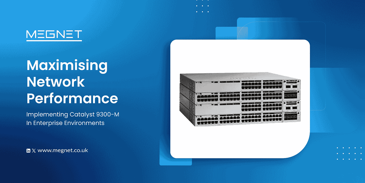 Maximising Network Performance: Implementing Catalyst 9300-M in ...