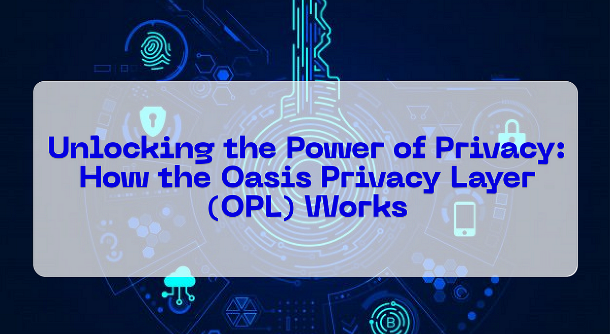 Unlocking the Power of Privacy: How the Oasis Privacy Layer (OPL) Works ...