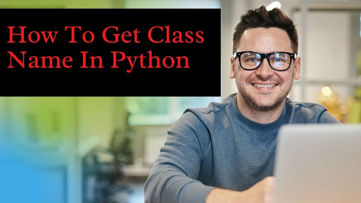 How To Get Class Name In Python — pythonpip.com | by Parvez Alam | Medium