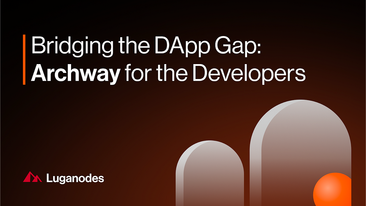 Bridging the DApp Gap: Archway for the Developers | by Luganodes | Luganodes | Medium