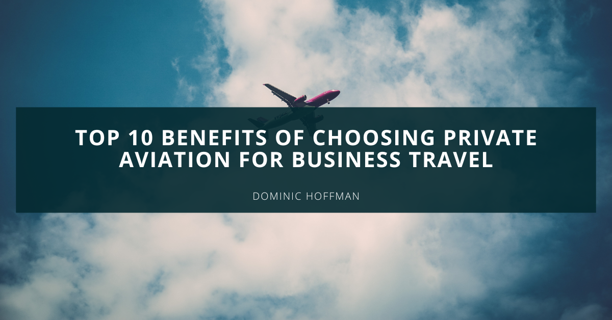 Top 10 Benefits Of Choosing Private Aviation For Business Travel ...