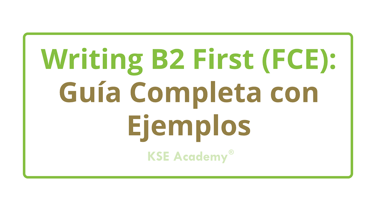Writing B2 First (FCE): Guía Completa con Ejemplos | by KSE Academy | Medium