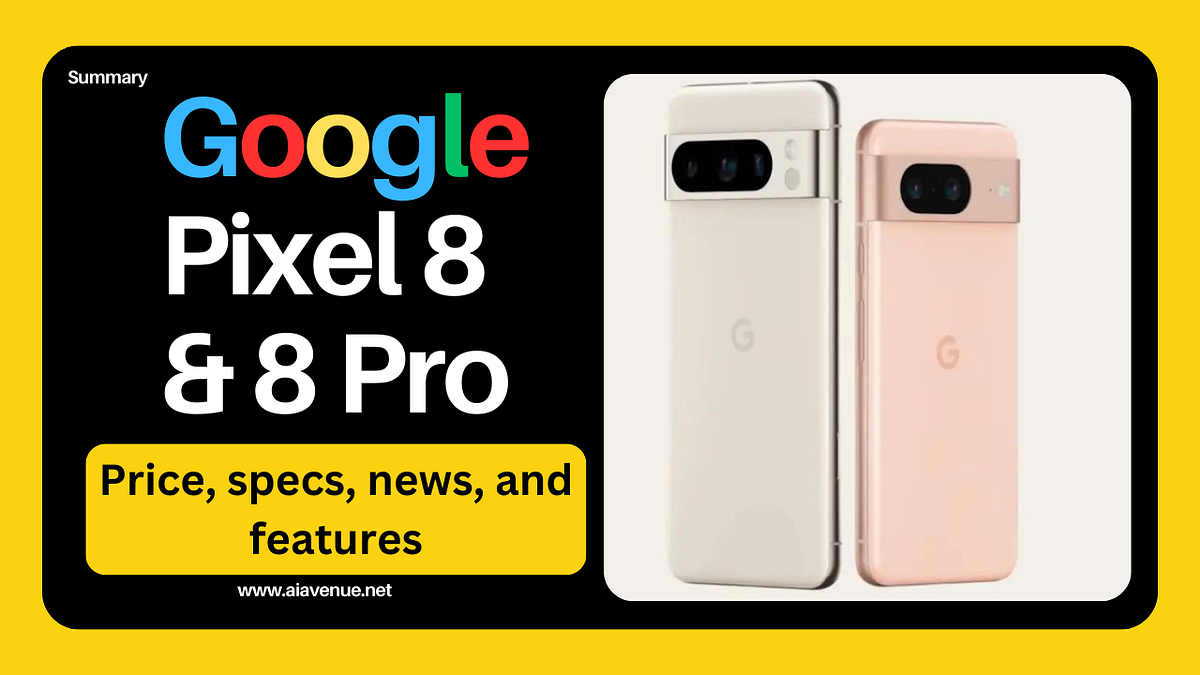 Google Pixel 8 & 8 Pro: Price, specs, news, and features Summary | by ...