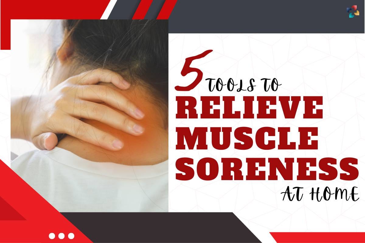 5 Tools to Relieve Muscle Soreness at Home | by Thelifesciencemagazine ...