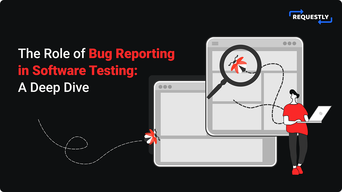 The Role of Bug Reporting in Software Testing: A Deep Dive | by ...