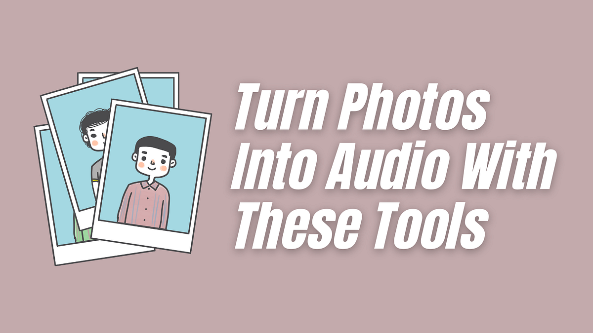Turn Photos Into Audio With These Tools | by TheStartupFounder.com | Medium